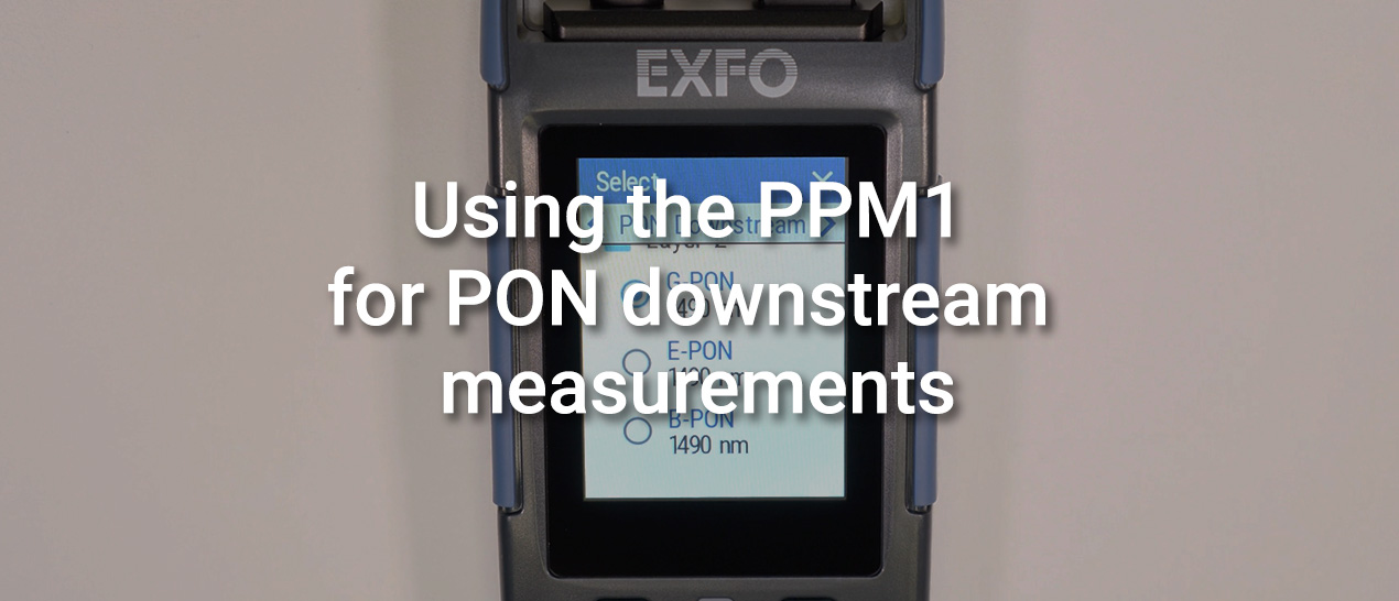 PPM1 - How to use the PPM1 for PON downstream measurements | Video | EXFO