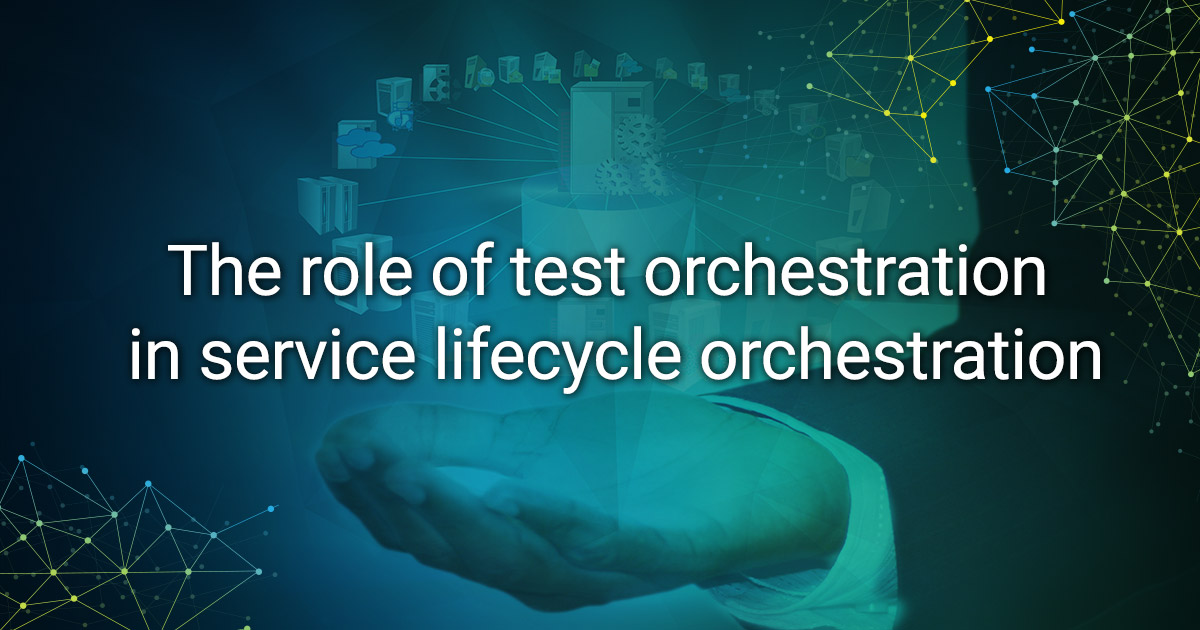 The role of test orchestration in service lifecycle orchestration ...